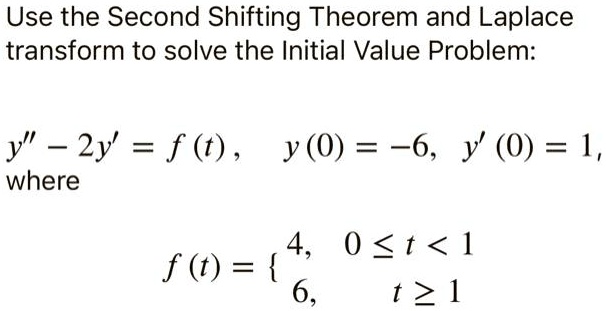 SOLVED: Use the Second Shifting Theorem and Laplace transform to solve the Initial Value Problem ...