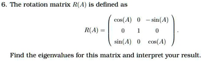 6. The rotation matrix R(A) is defined as cos(A) R(A) = sin(A) sin( A ...