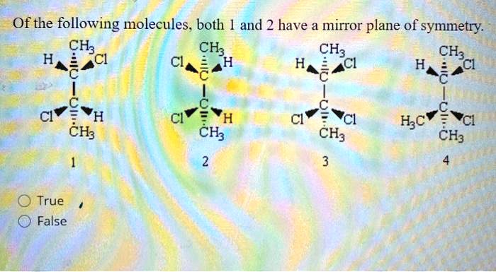 SOLVED: Of the following molecules. both and 2 have a mirror plane of symmetry: CH3 CH3 CH; H Cl ...