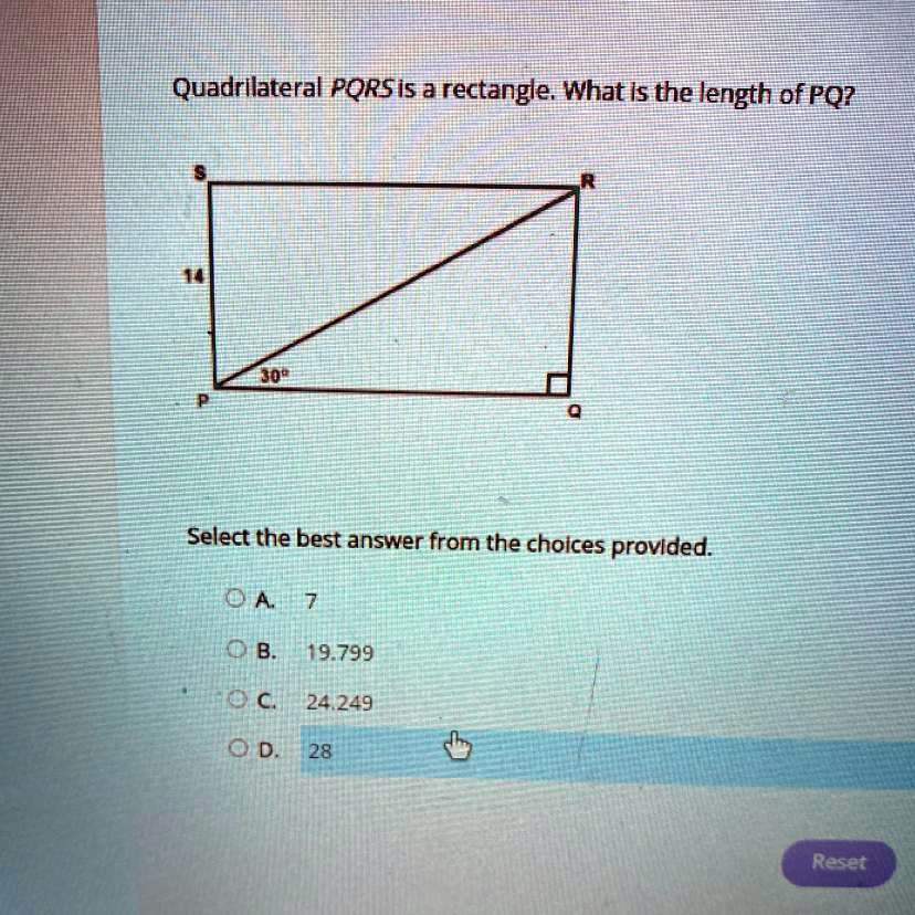 Quadrilateral PQRS is a rectangle. What is the length of PQ? S 14 R 30° P Q Select the best ...