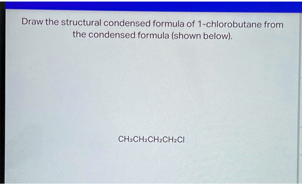Draw the structural condensed formula of 1-chlorobutane from the ...