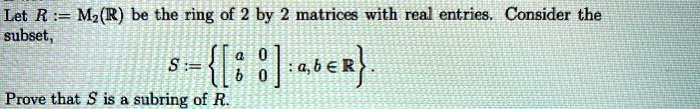 let r mzr be the ring of 2 by 2 matrices with real entries consider the subset s a aber prove ...