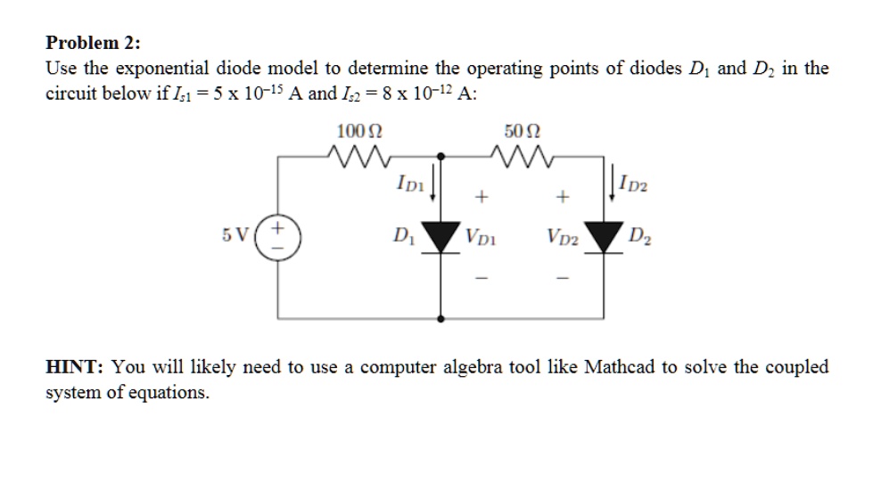 SOLVED: Problem 2: Use the exponential diode model to determine the operating points of diodes D ...