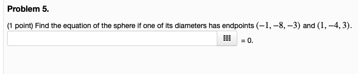 SOLVED: Problem 5. point) Find the equation of the sphere if one of its ...