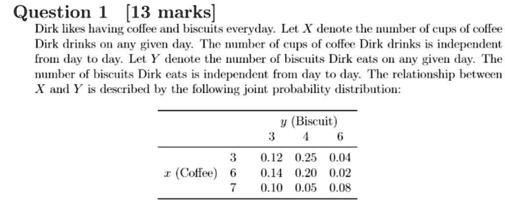 Question 1 [13 marks] Dirk likes having coffee and biscuits everyday ...