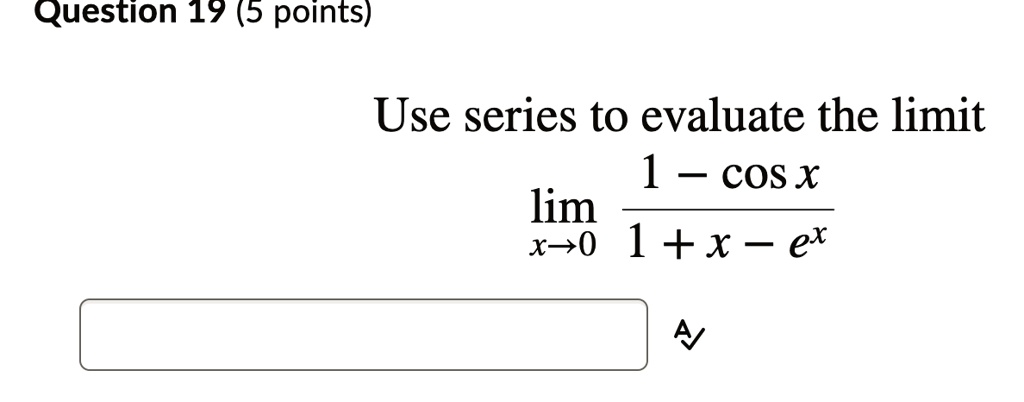 SOLVED: Question 19 (5 points) Use series to evaluate the limit 1 cOS x ...