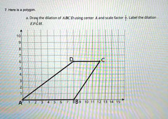 Here Polygon Draw The Dilation Of Bc D Using Center And Scale Factor Label The Dilation Efgh