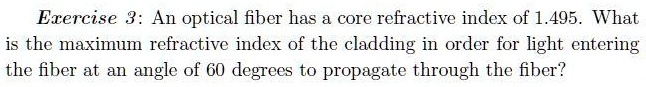 SOLVED: Exercise 3: An optical fiber has a core refractive index of 1. ...