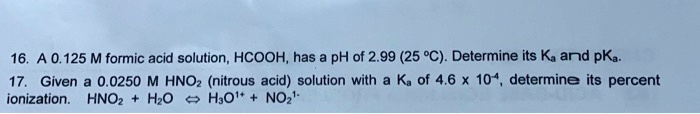 SOLVED: A 0.125 M formic acid solution, HCOOH, has a pH of 2.99 (25Â°C). Determine its K and pKa ...