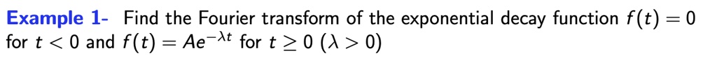 SOLVED: Example 1 - Find the Fourier transform of the exponential decay ...