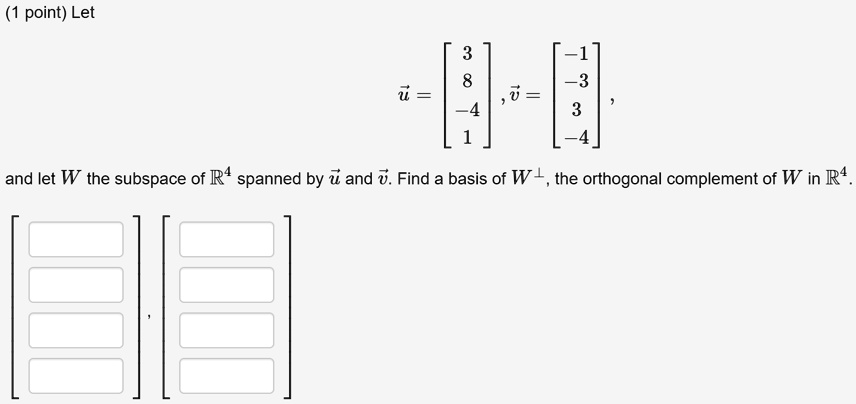 SOLVED: point) Let and let W the subspace of R4 spanned by U and U ...