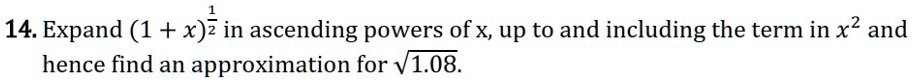 14 expand 1 xi in ascending powers ofx up to and including the term in x2 and hence find an ...