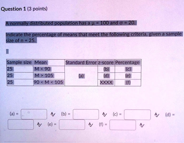 SOLVED:Question 1 (3 points) normally distributed population has a u = 100 and 0 = 20. Indicate ...