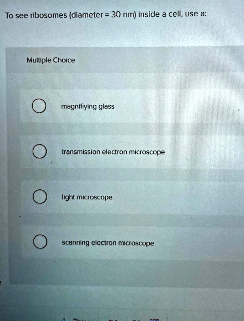 to see ribosomes diameter 30 nm inside a cell use a multiple choice ...