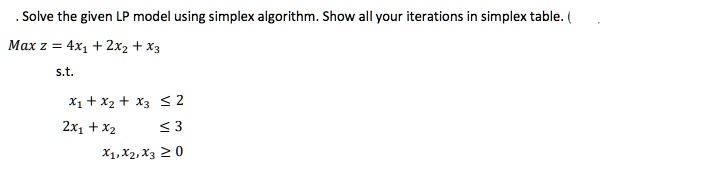 Solvedsolve The Given Lp Model Using Simplex Algorithm Show All Your Iterations In Simplex