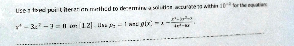 use a fixed point iteration method to determine a solution accurate to ...