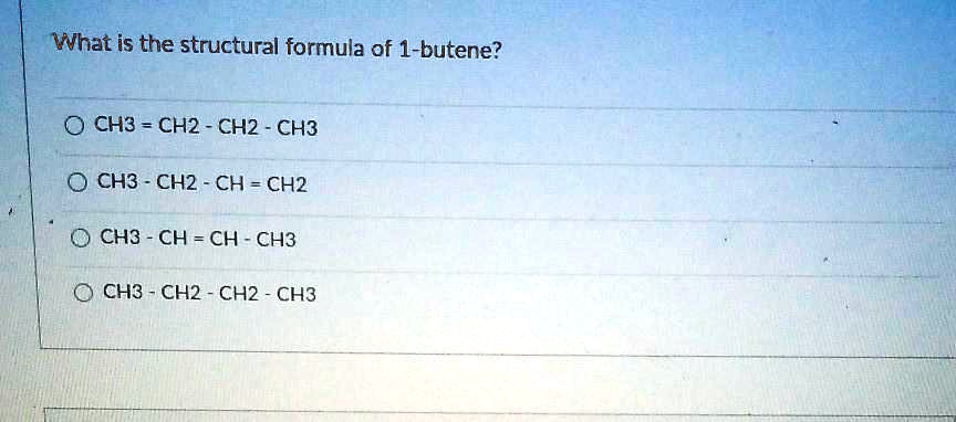 SOLVED: What is the structural formula of 1-butene? CH3 = CH2 CH2 CH3 CH3 CH2 CH = CH2 CH3 CH ...