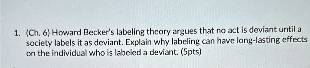 SOLVED: (Ch. 6) Howard Becker's labeling theory argues that no act is ...