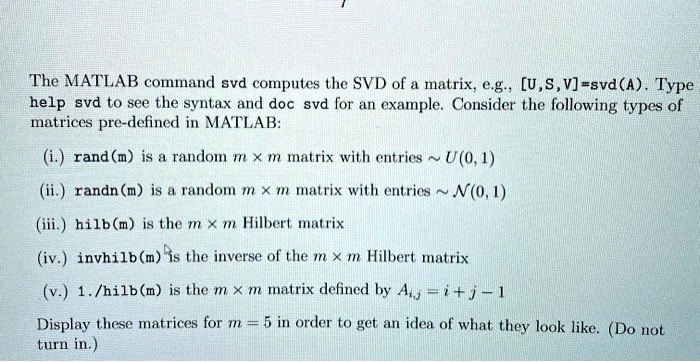 The MATLAB command svd computes the SVD of a matrix, e.g., [U,S,V]=svd ...