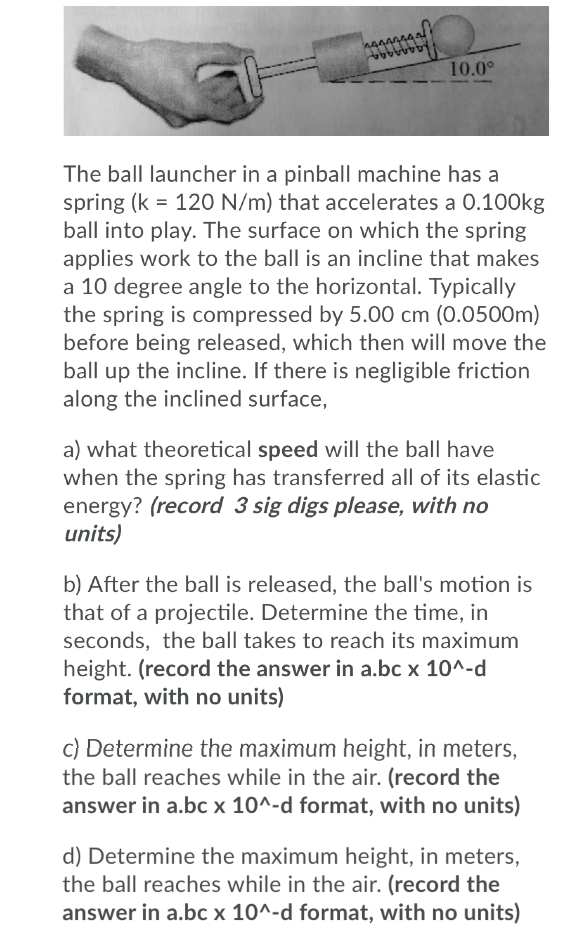 SOLVED: The ball launcher in a pinball machine has a spring (k=120 N ...