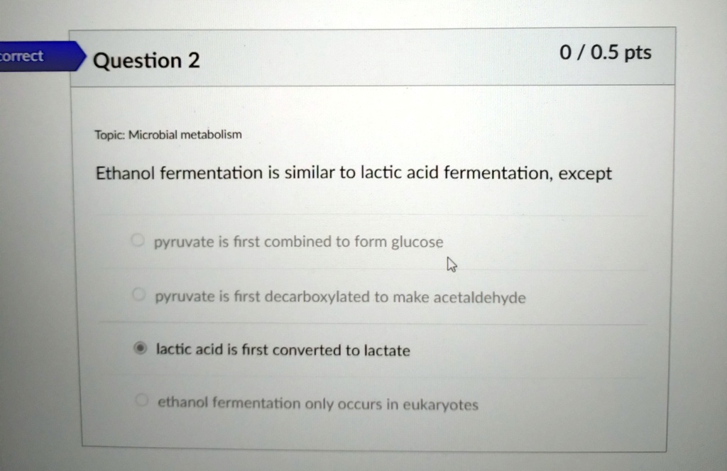 SOLVED: Topic: Microbial metabolism Ethanol fermentation is similar to lactic acid fermentation ...