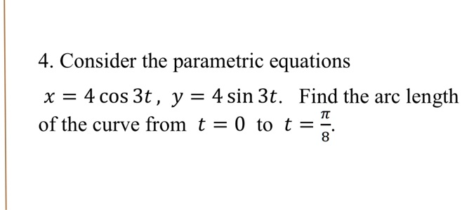 SOLVED: 4. Consider the parametric equations x = 4cos 3t , y = 4 sin 3t. Find the arc length of ...