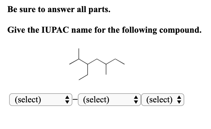 SOLVED: Be sure to answer all parts: Give the IUPAC name for the following compound. (select ...