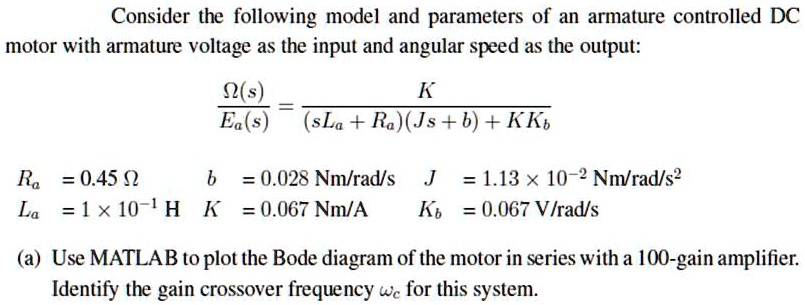 SOLVED: Consider the following model and parameters of an armature controlled DC motor with ...