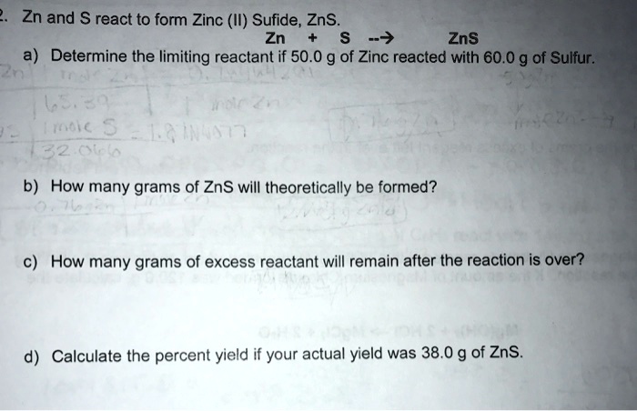 SOLVED: Zn and S react to form Zinc (II) Sulfide, ZnS. Zn + S â†’ ZnS a) Determine the limiting ...
