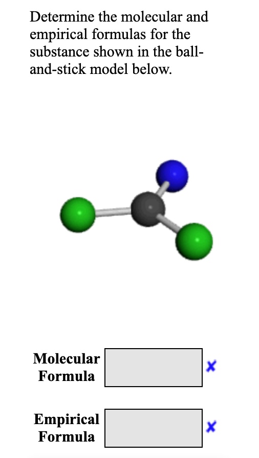 Determine the molecular and empirical formulas for the substance shown ...