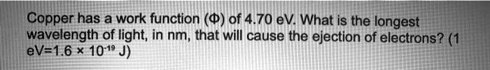 SOLVED: Copper has a work function (@) 0f 4.70 eV: What is the longest ...