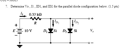 7. Determine Vo, I1, ID1, and ID2 for the parallel diode configuration below. (1.5 pts) I1 0.33 ...