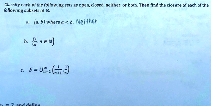 SOLVED: Classify each of the following sets as open, closed, neither, or both. Then find the ...