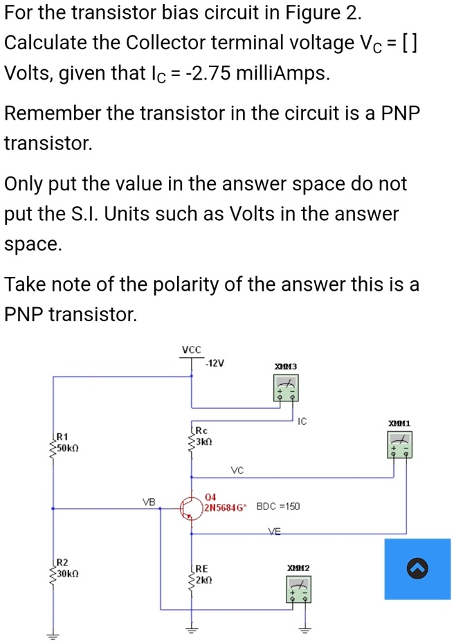 For the transistor bias circuit in Figure 2. Calculate the Collector ...