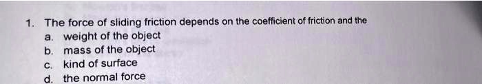 The force of sliding friction depends on the coefficient of...
