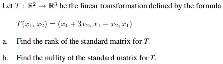 Let T: ℝ^2 →ℝ^3 be the linear transformation defined by the formula T(x1, x2) = (x1 + 3x2, x1 ...