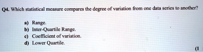 SOLVED: Q4. Which statistical measure compares the degree of variation ...