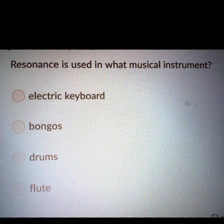 Resonance is used in what musical instrument? electric keyboard bongos ...