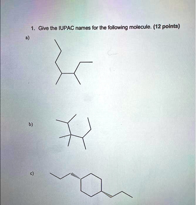 SOLVED: Give the IUPAC names for the following molecules. (12 points) a) b)