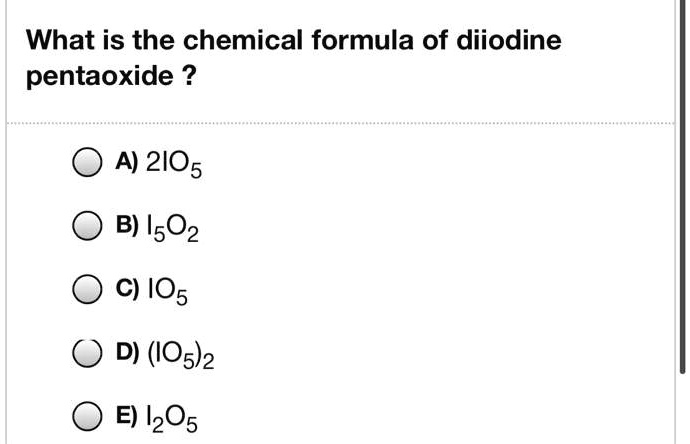 [GET ANSWER] what is the chemical formula of diiodine pentaoxide a 2105 ...