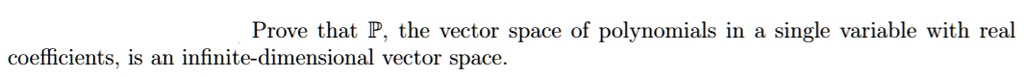 SOLVED: Prove that P, the vector space of polynomials in single ...