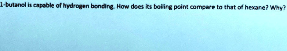 1-butanol is capable of hydrogen bonding. How does its boiling point ...