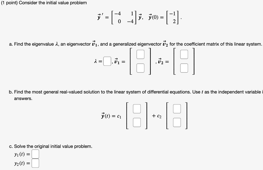 SOLVED: point) Consider the initial value problem 7=[- J; %o)= [-11. Find the eigenvalue 1, an ...