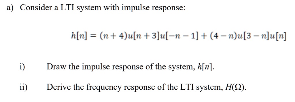 SOLVED: a) Consider a LTI system with impulse response: h[n]=(n+4)u[n+3]u[-n-1]+(4-n)u[3-n]u[n ...