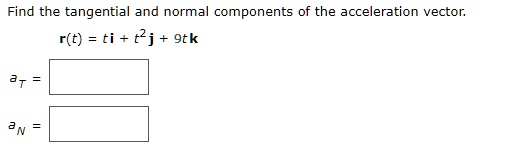 Find The Tangential And Normal Components Of The Acceleration Vector R T Ti T 2j 9tk At