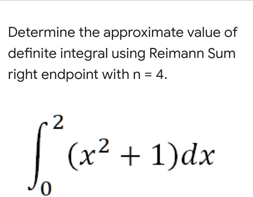 SOLVED: Determine the approximate value of definite integral using Reimann Sum right endpoint ...