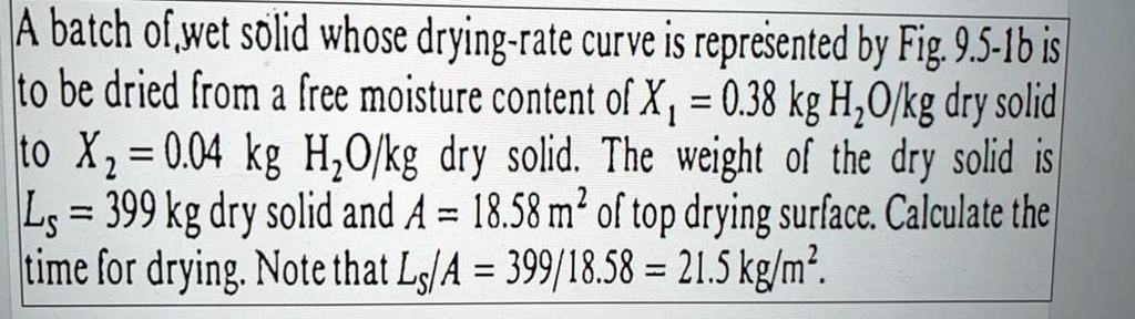 A batch of wet solid whose drying-rate curve is represented by Fig. 9.5 ...