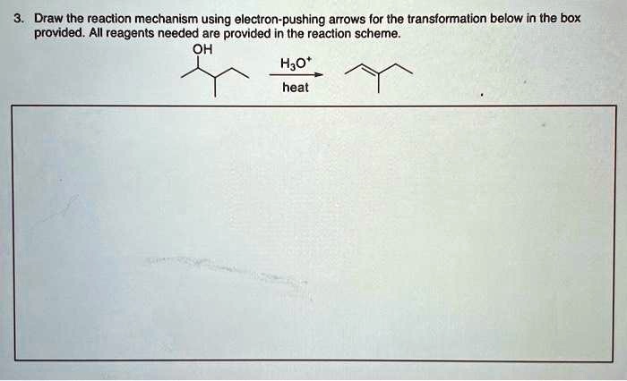 3. Draw the reaction mechanism using electron-pushing arrows...