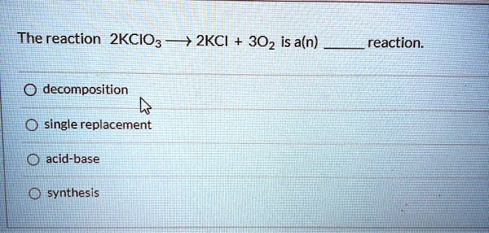 SOLVED: The reaction 2KClO3 â†’ 2KCl + 3O2 is a decomposition reaction.