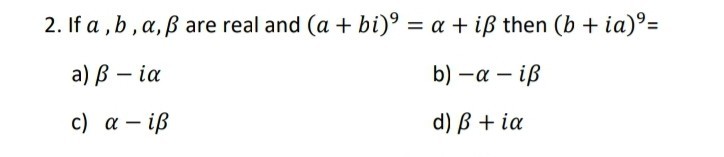 2. If ( a, b, alpha, eta ) are real and ( (a+b i)^9=alpha+i...